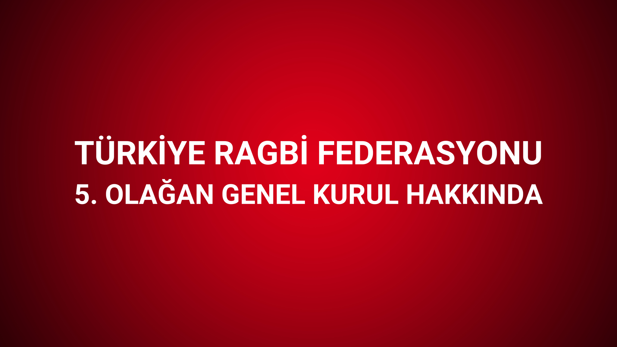 TÜRKİYE RAGBİ FEDERASYONU 5. OLAĞAN GENEL KURUL HAKKINDA – TÜRKİYE ...